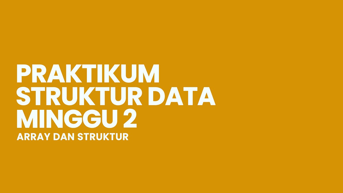 Praktikum Struktur Data-Minggu 2. Array dan Struktur | by Reynaldi Djabar | Medium