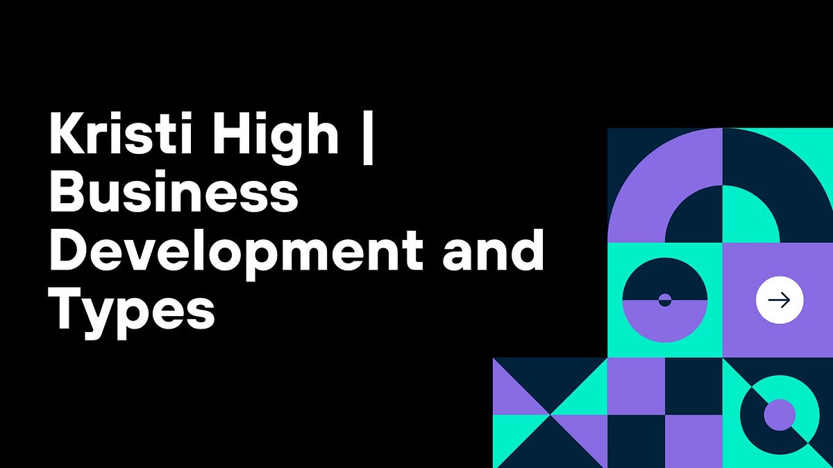 Kristi High | Business Development and Types | by Kristi High | Medium