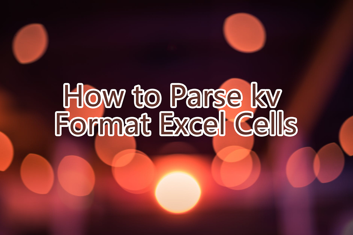 How to Parse kv Format Excel Cells | by chuxin huo | Medium