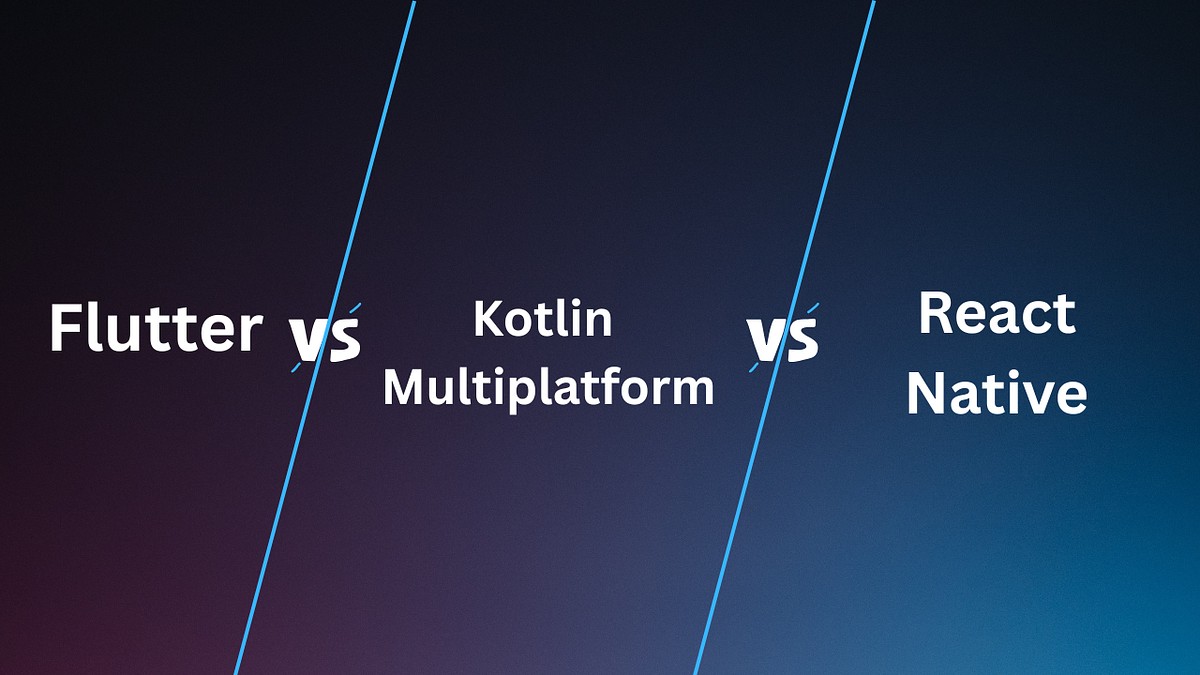 Flutter vs Kotlin Multiplatform vs React Native: Choosing the Right ...