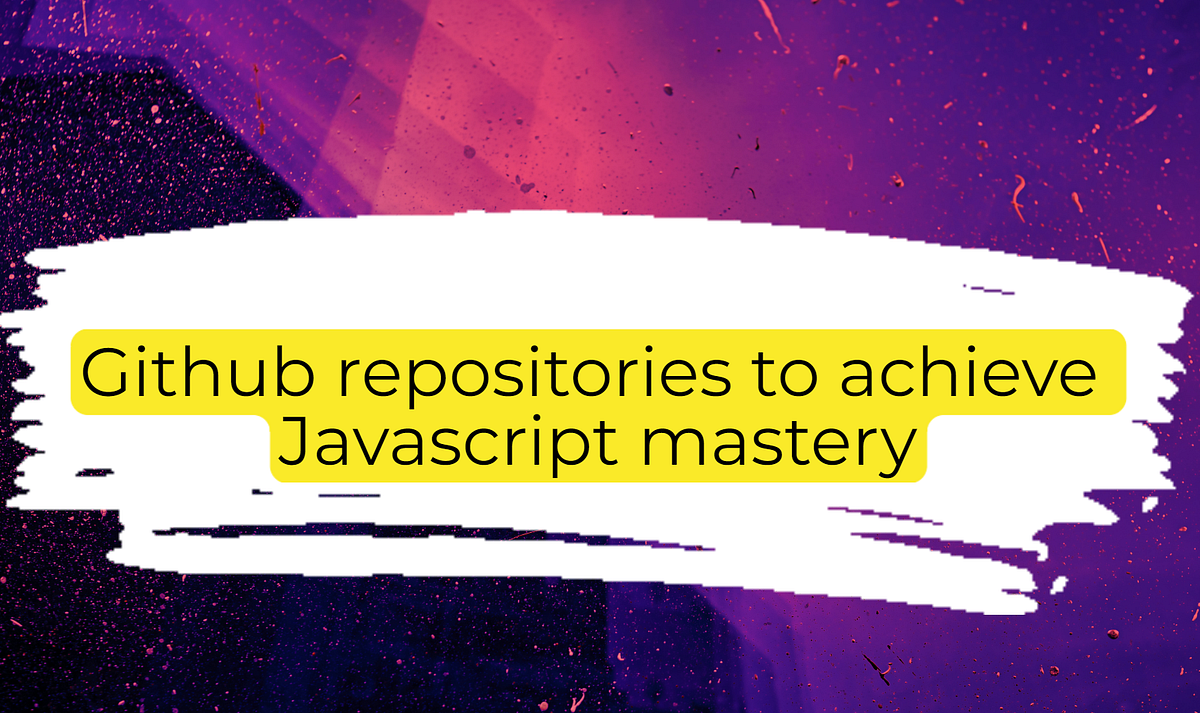 Github Repositories to Achieve JavaScript Mastery 🧙‍♂️🪄 | by Kristiyan Velkov | Kristiyan Velkov ...