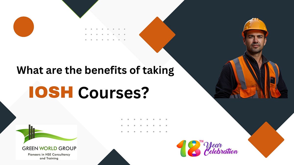 What are the benefits of taking IOSH Courses? - Greenwgrp - Medium