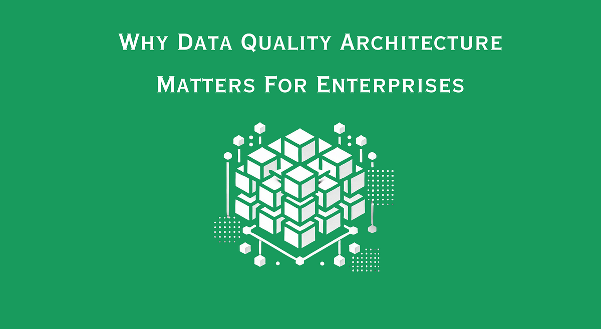 Why Data Quality Architecture Matters For Enterprises | by Max Lukichev ...