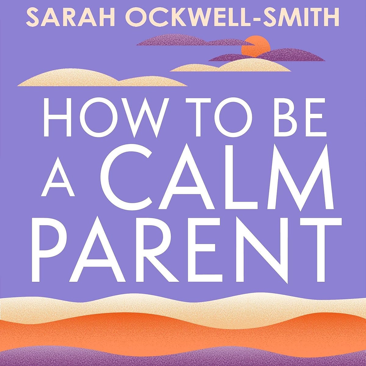 Becoming a Calm Parent: Notes and Reflections from the Book ‘How to Be ...