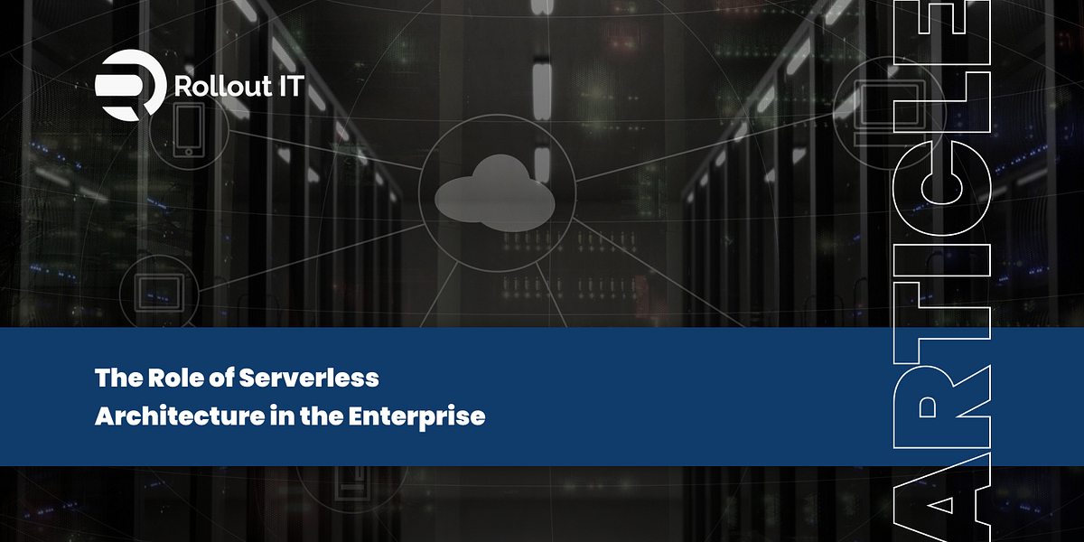 The Role of Serverless Architecture in the Enterprise | by Rollout IT Ltd. | Rollout IT Blog