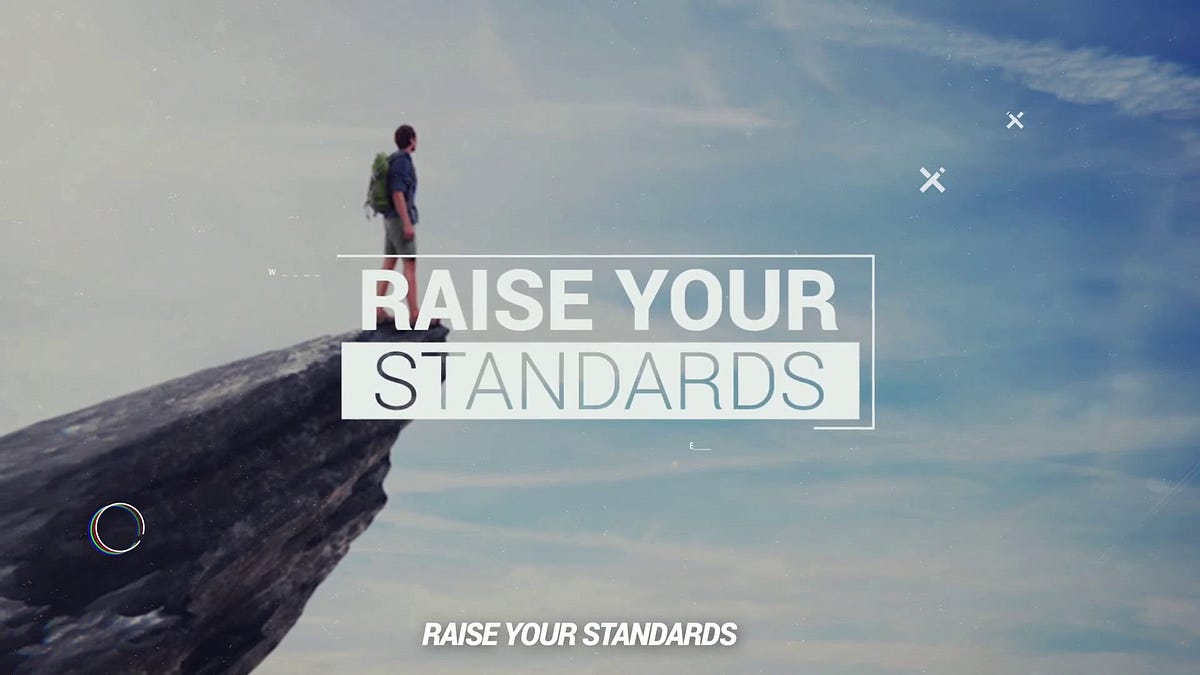 Learn to Raise Your Standards. Raising your standards starts with the ...