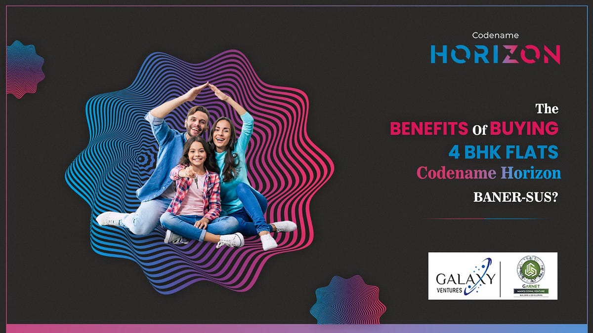 The Benefits of Buying 4 BHK Flats at Codename Horizon, Baner-Sus | by ...