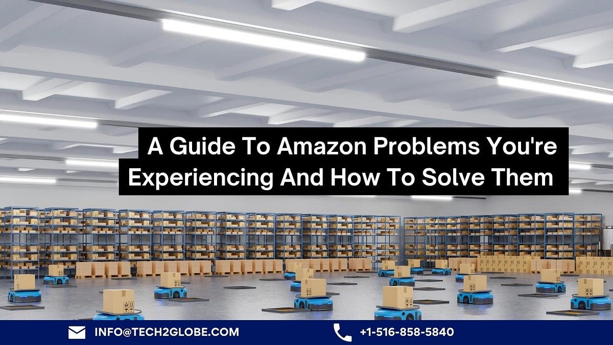 A Guide To Amazon Problems You’re Experiencing And How To Solve Them | by Techglobe | Medium