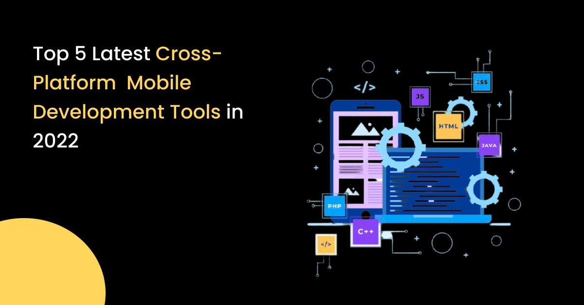 Top 5 new Cross-Platform Mobile Development Tools 2022 | by ...