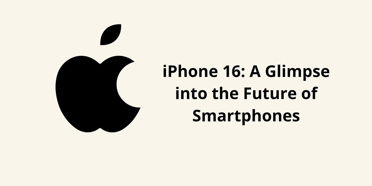 iPhone 16: What to Expect from Apple’s Next-Generation Smartphone | by ...