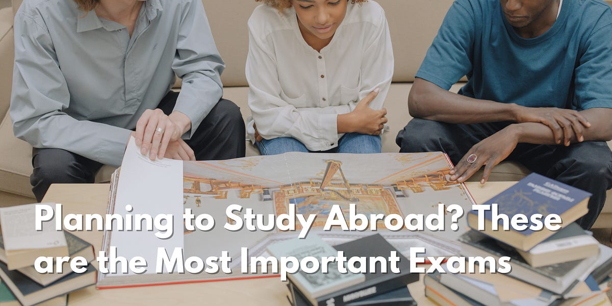 Planning to Study Abroad? These are the Most Important Exams | by Shubh ...