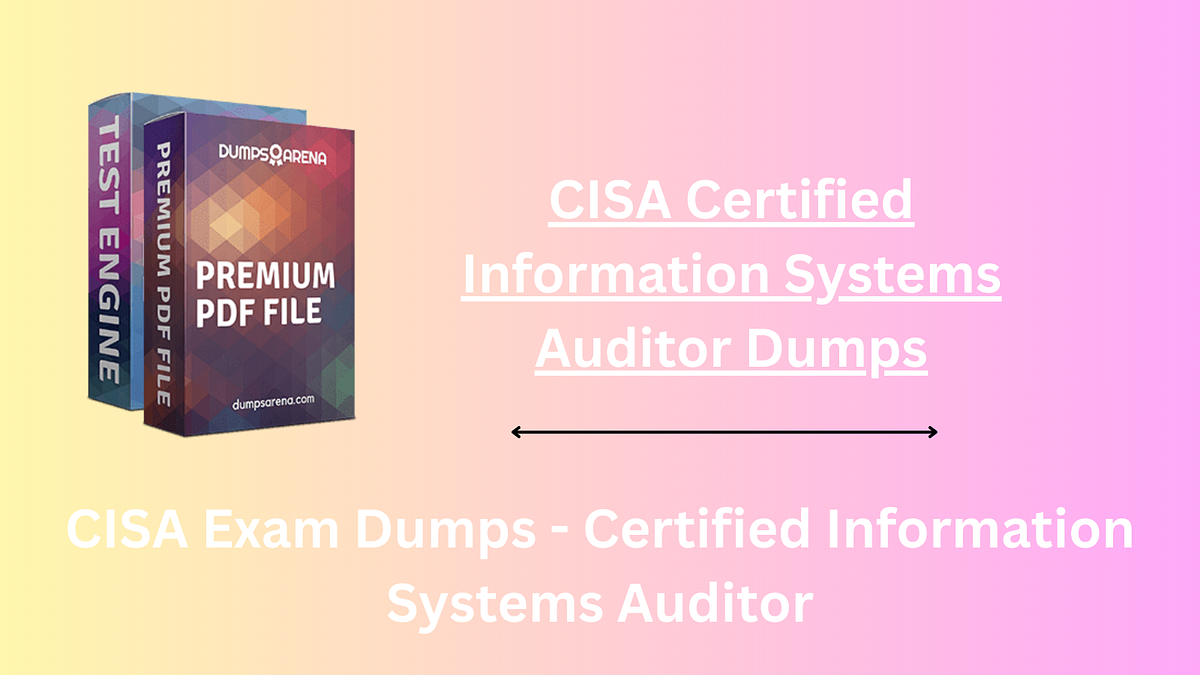 Can You Really Pass CISA Using Dumps Alone? | by dumpsarena | May, 2025 | Medium