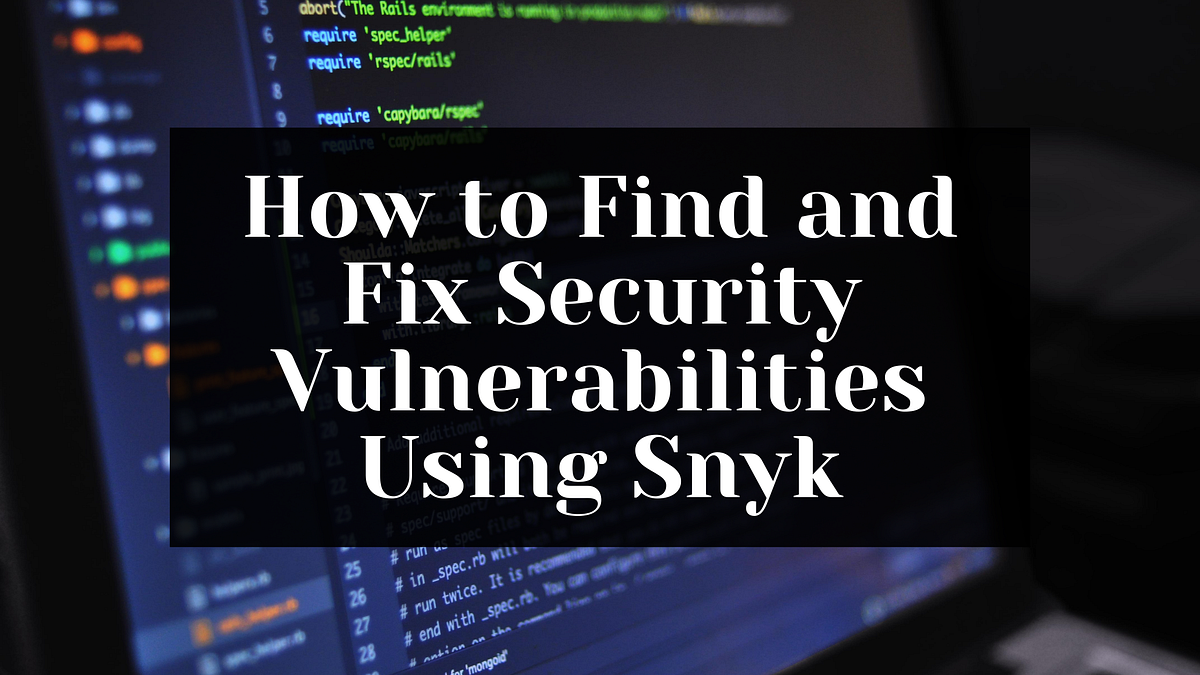 How to Find & Fix Security Vulnerabilities Using Snyk | Python in Plain English