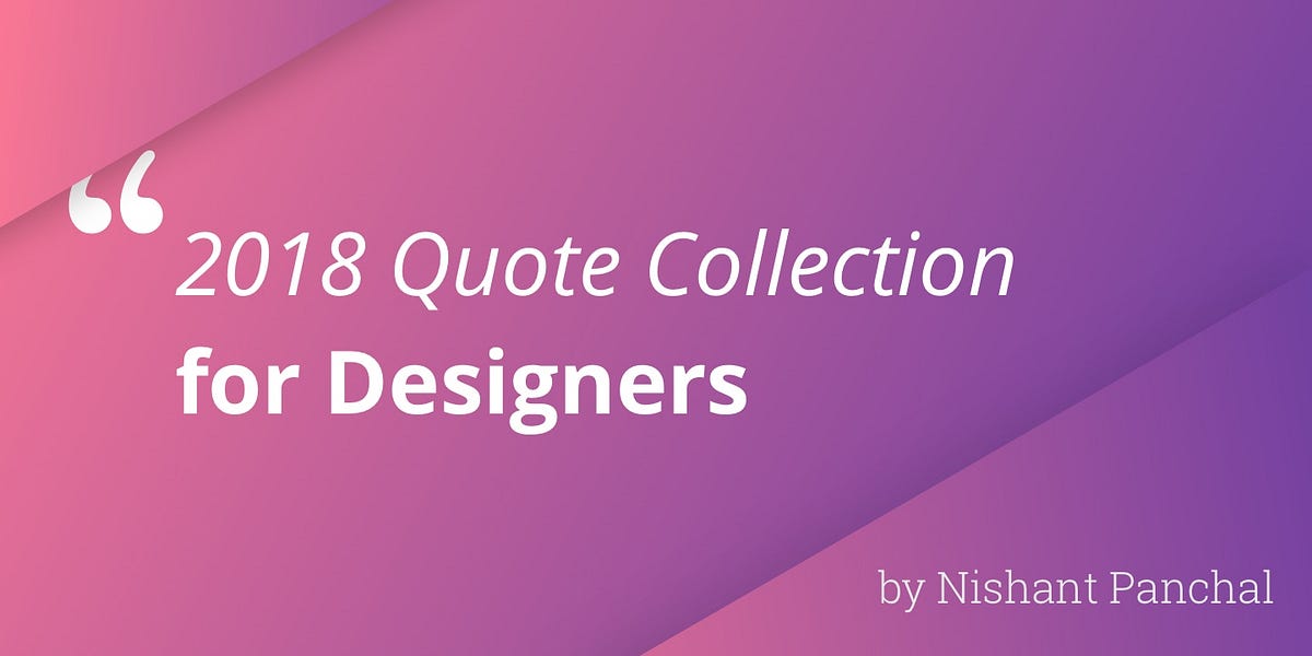 The best design quotes of 2018: think, learn and grow | by Nishant ...