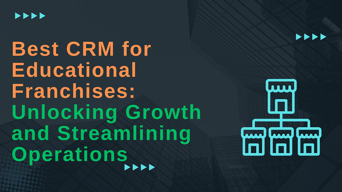 Best CRM for Educational Franchises: Unlocking Growth and Streamlining ...