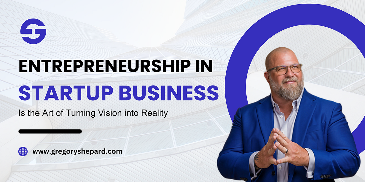 Entrepreneurship in Startup Business Is the Art of Turning Vision into ...