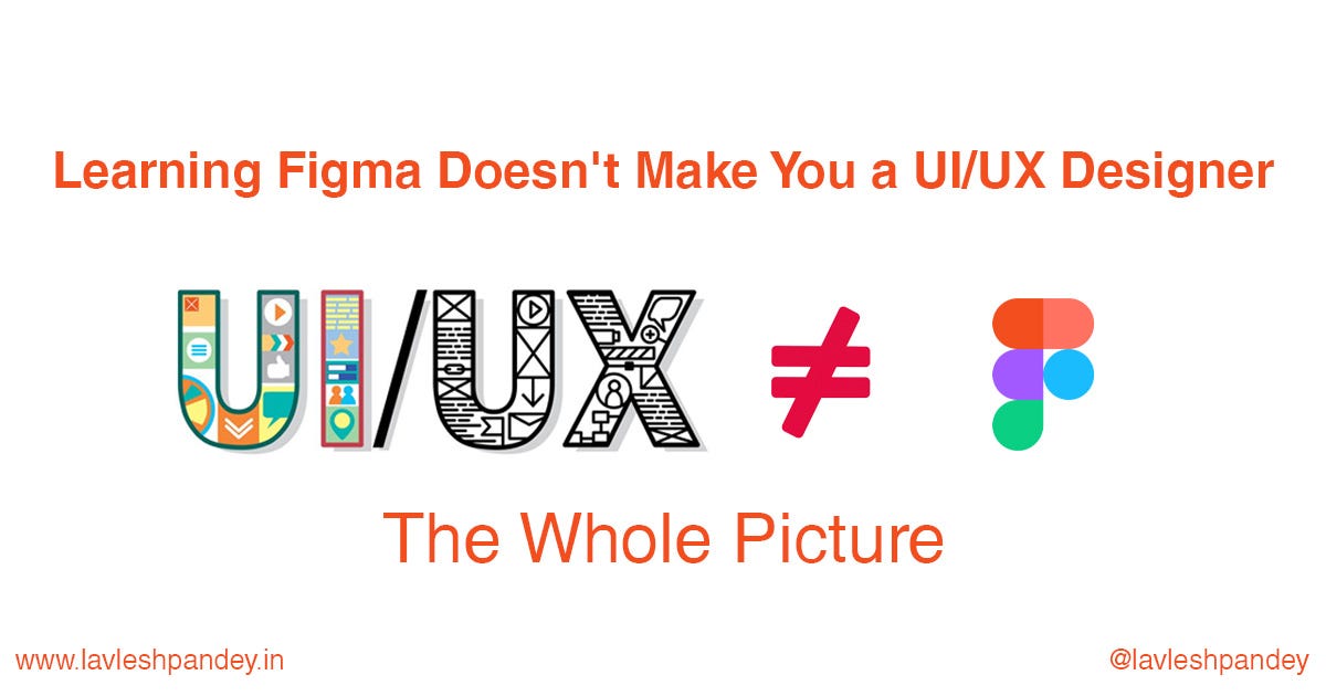 Learning Figma Doesn’t Make You a UI/UX Designer: The Whole Picture | by Lavlesh pandey ...