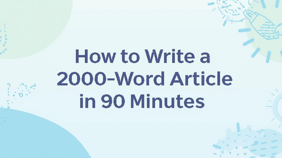 🧭 Complete Guide: How to Write a 2000-Word Article in 90 Minutes | by ...