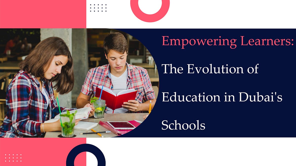 Empowering Learners: The Evolution of Education in Dubai’s Schools | by Faizalkhan | Apr, 2024 ...