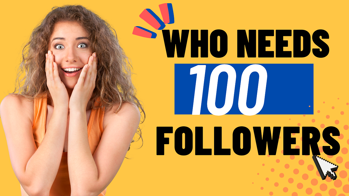Who Needs 100 Followers?. It’s not a very tough job to get 100… | by ...