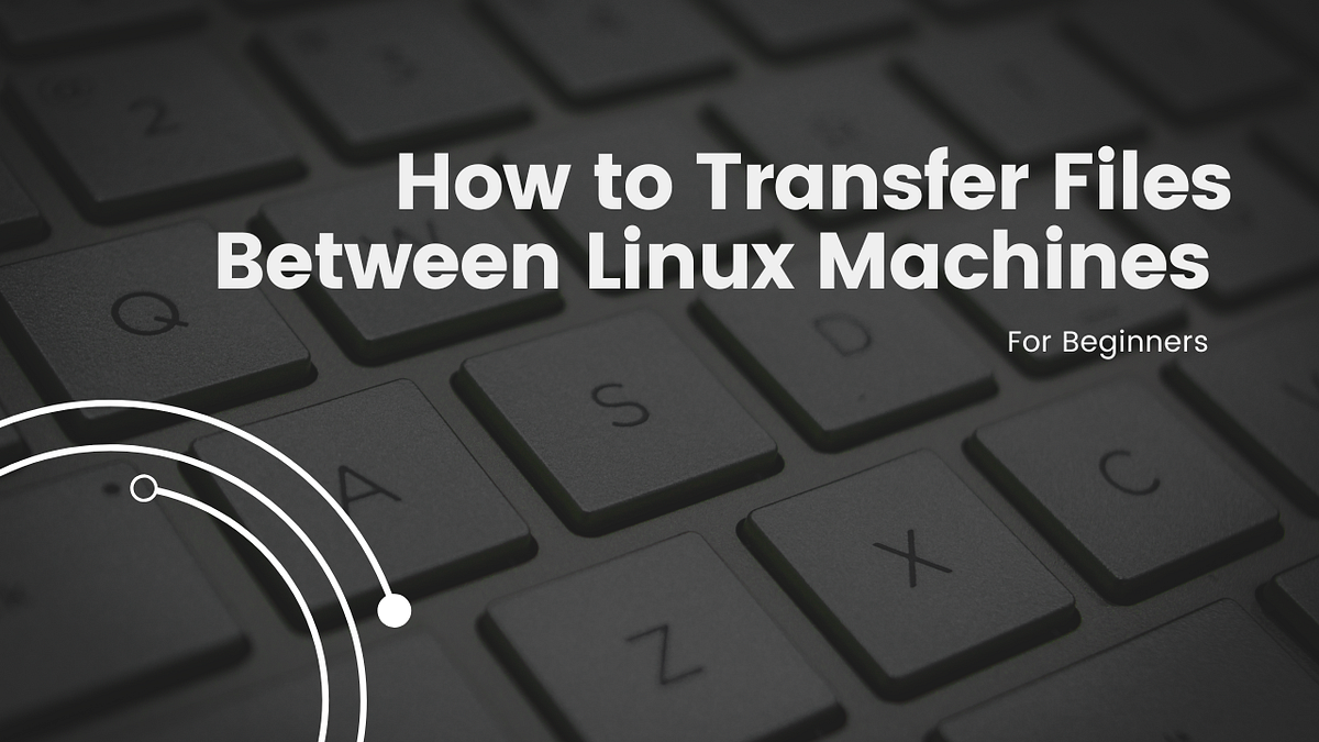 How to Transfer Files Between Linux Machines for Beginners | by Transcending Mythology | Medium