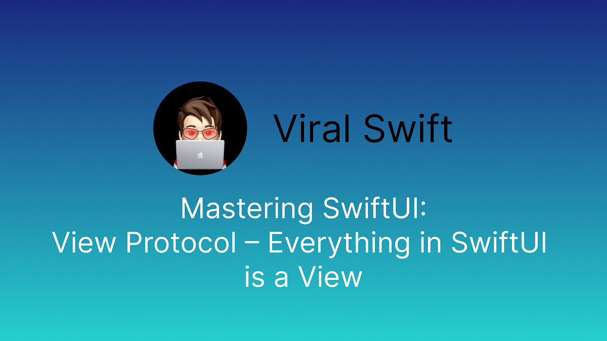 Mastering SwiftUI: View Protocol — Everything in SwiftUI is a View | by ViralSwift | Medium