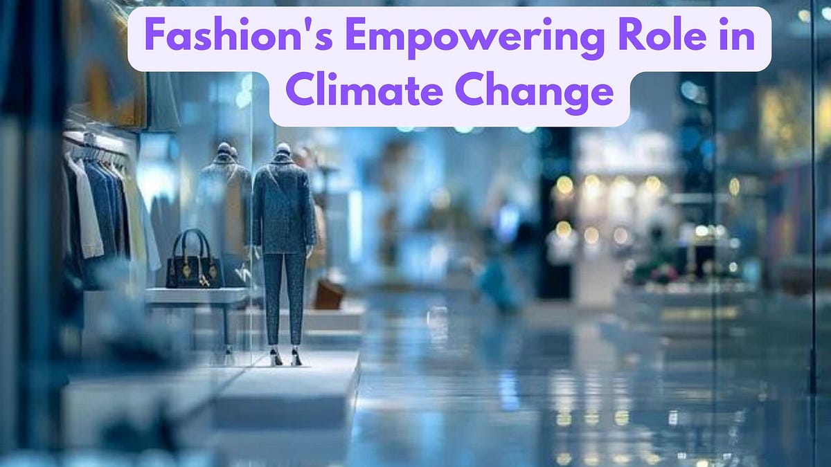 Fashion’s Empowering Role in Climate Change | by kristan vihaan | Medium