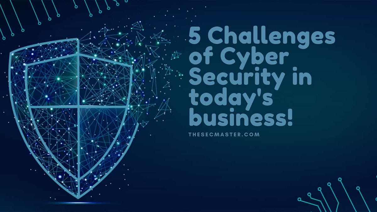 5 Challenges of Cyber Security in Today’s Business! | by Arunkl ...