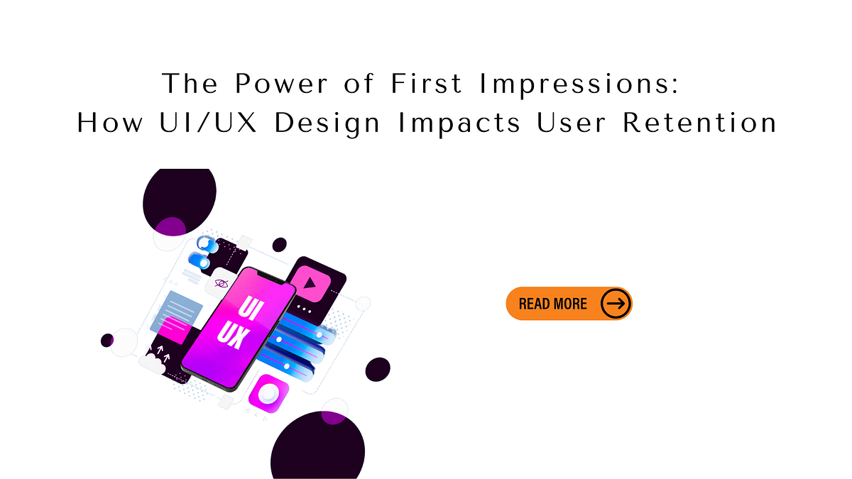 The Power of First Impressions: How UI/UX Design Impacts User Retention ...