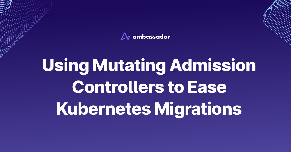 Using Mutating Admission Controllers To Ease Kubernetes Migrations By Andres Osorio