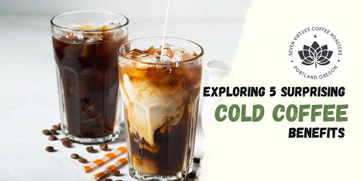 Exploring 5 Surprising Cold Coffee Benefits - Seven Virtues Coffee ...