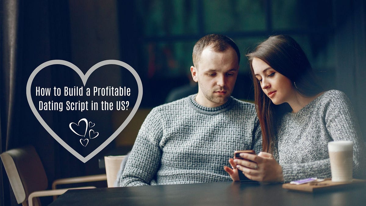 How to Build a Profitable Dating Script in the US? | Medium