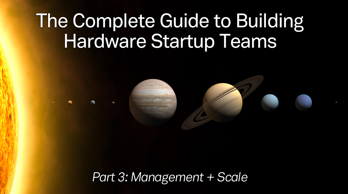The Complete Guide to Building Hardware Startup Teams: Part 3 ...