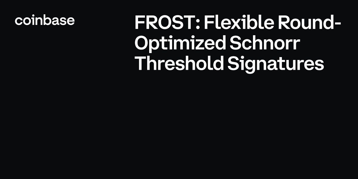 FROST: Flexible Round-Optimized Schnorr Threshold Signatures | by Coinbase | The Coinbase Blog ...