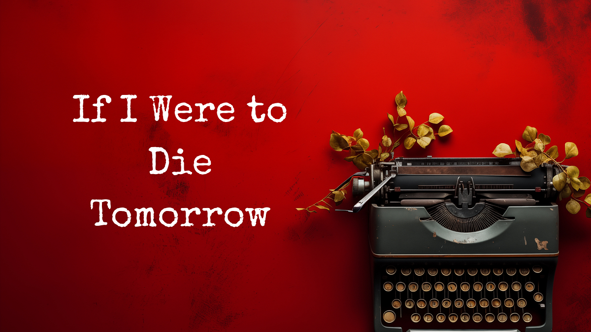 If I Were to Die Tomorrow. The Exercise That Shows You What… | by ...