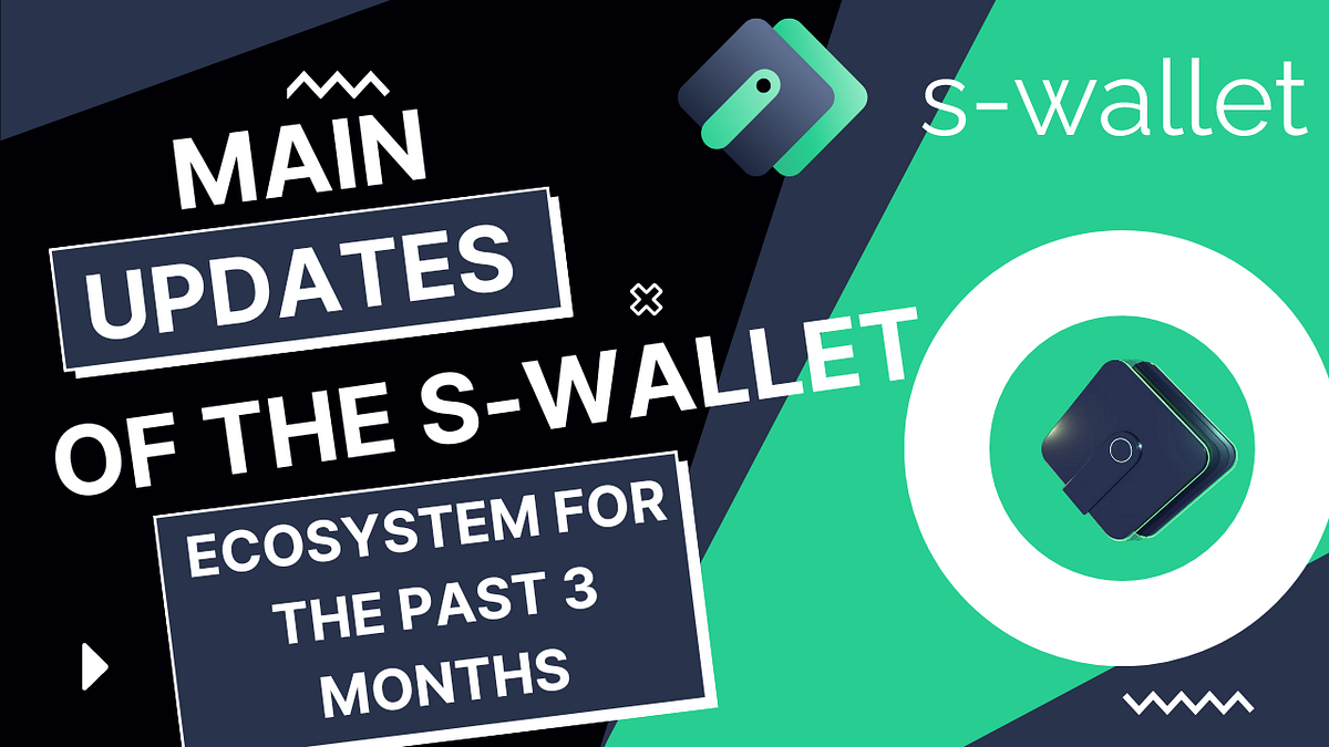 The main updates of the S-Wallet ecosystem in the last three months ...