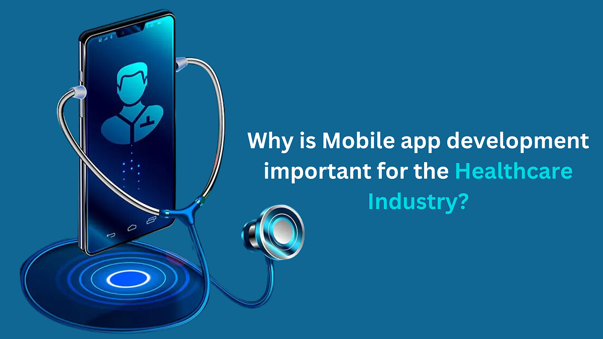 Why Is Mobile app development important For The Healthcare Industry ...