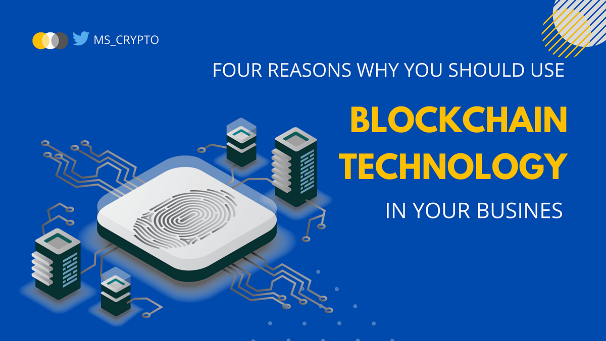 Four reasons why you should use blockchain technology in your Business ...