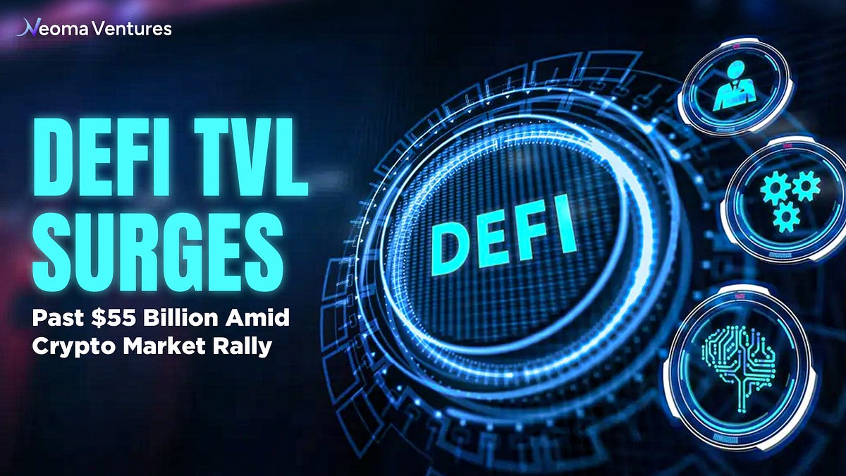 DeFi TVL Surges Past $55 Billion Amid Crypto Market Rally | by Neoma Ventures | Medium