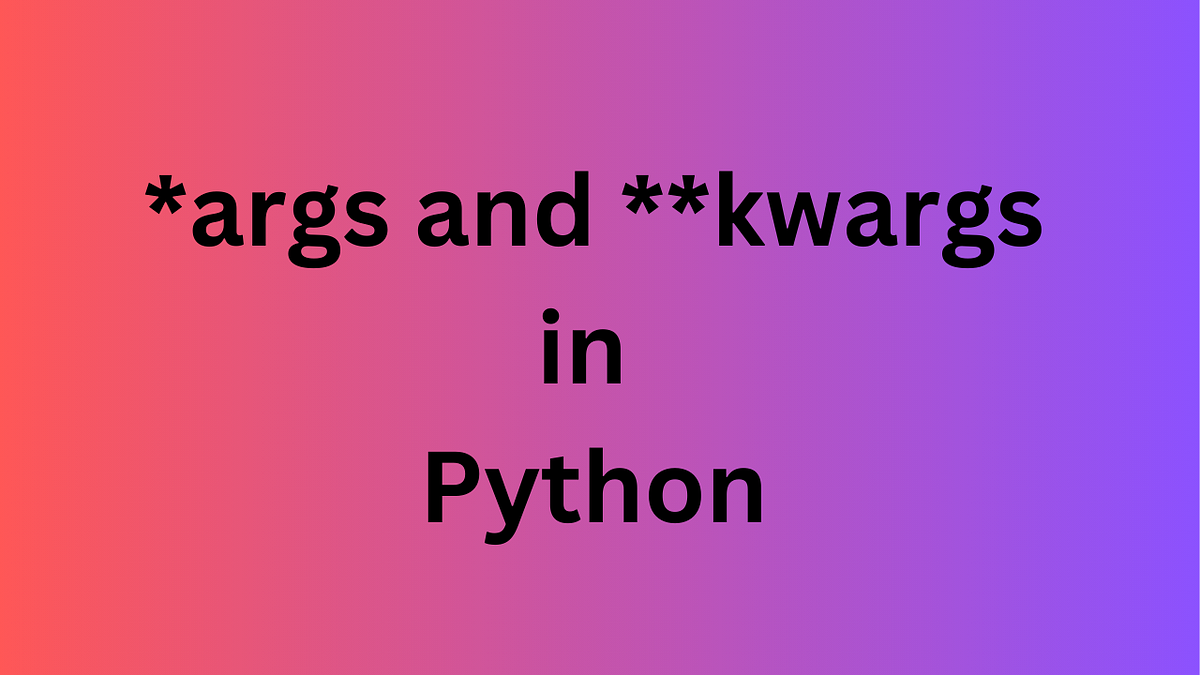 Explain args and kwargs in Python | by smrati katiyar | Medium
