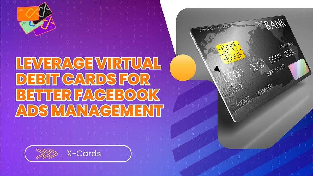 Leverage Virtual Debit Cards for Better Facebook Ads Management | by ...