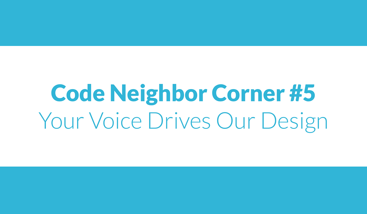 Code Neighbor Corner #5: Your Voice Drives Our Design | by Obi Anachebe ...