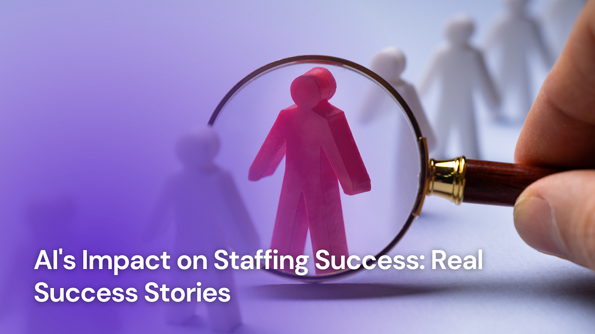 AI’s Impact on Staffing Success: Real Success Stories | by karthi ...