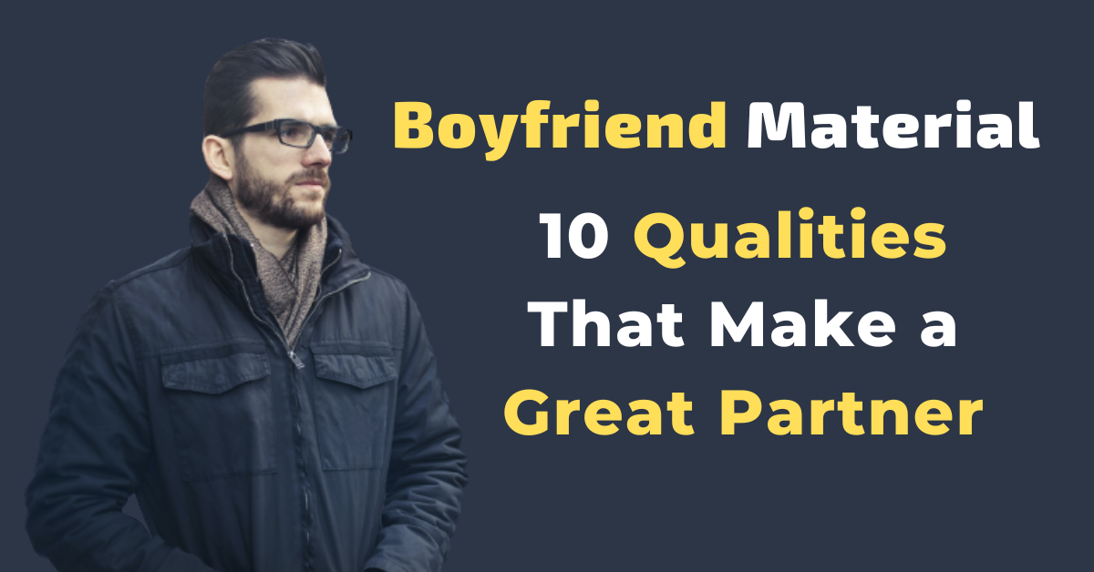 Boyfriend Material: 10 Qualities That Make a Great Partner — [2023 ...
