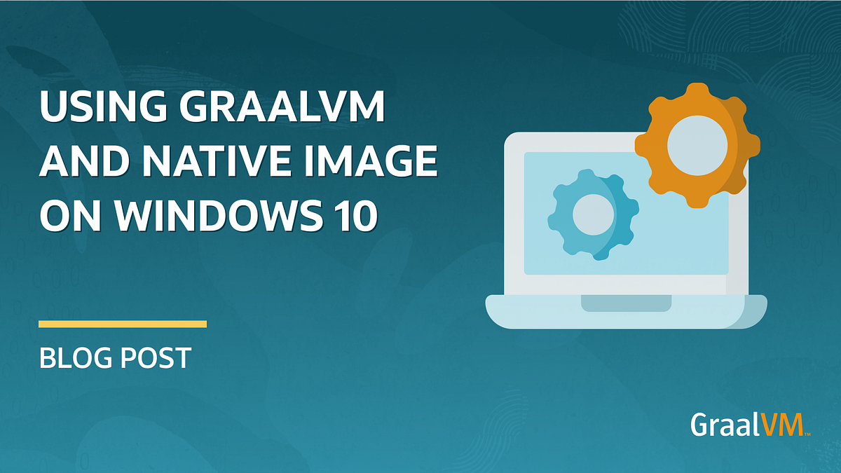 Using GraalVM and Native Image on Windows 10 | by Olga Gupalo | graalvm | Medium