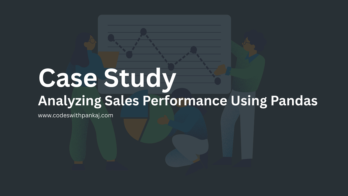 Case Study : Analyzing Sales Performance Using Pandas — Codes With Pankaj | by Codes With Pankaj ...