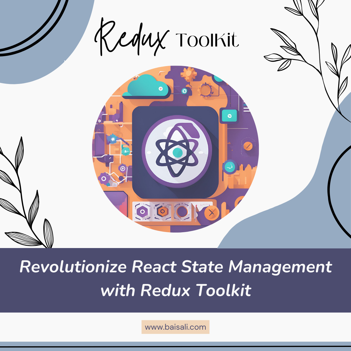 Redux Toolkit: Unlocking Its Potential for Contemporary React Development | by Baisali Pradhan ...