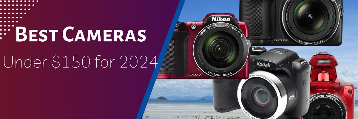 The Ultimate Guide to Buying a Camera Under $150 in 2024. | Medium