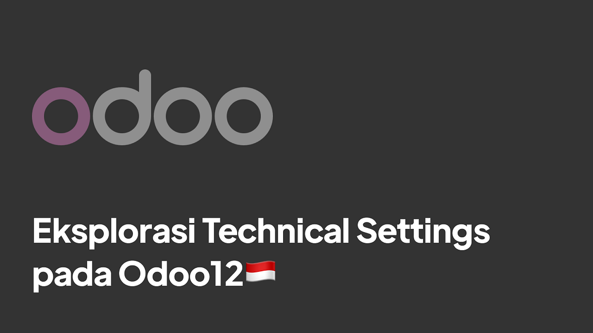 Eksplorasi Technical Settings pada Odoo 12 | by Jose Devian | Medium
