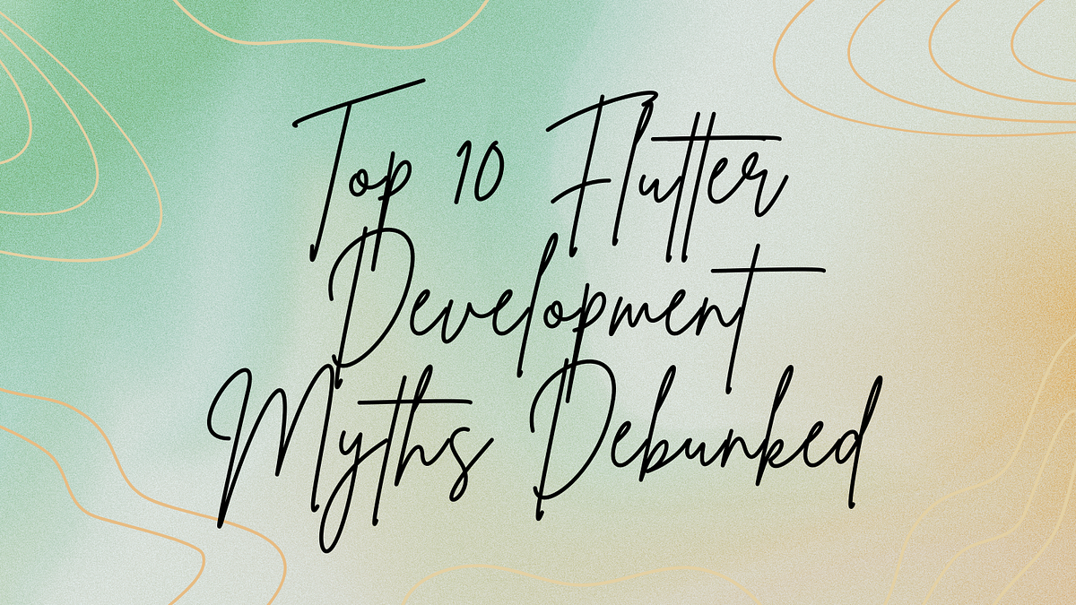 Top 10 Flutter Development Myths Debunked! | by Jerrell Gardner | Medium